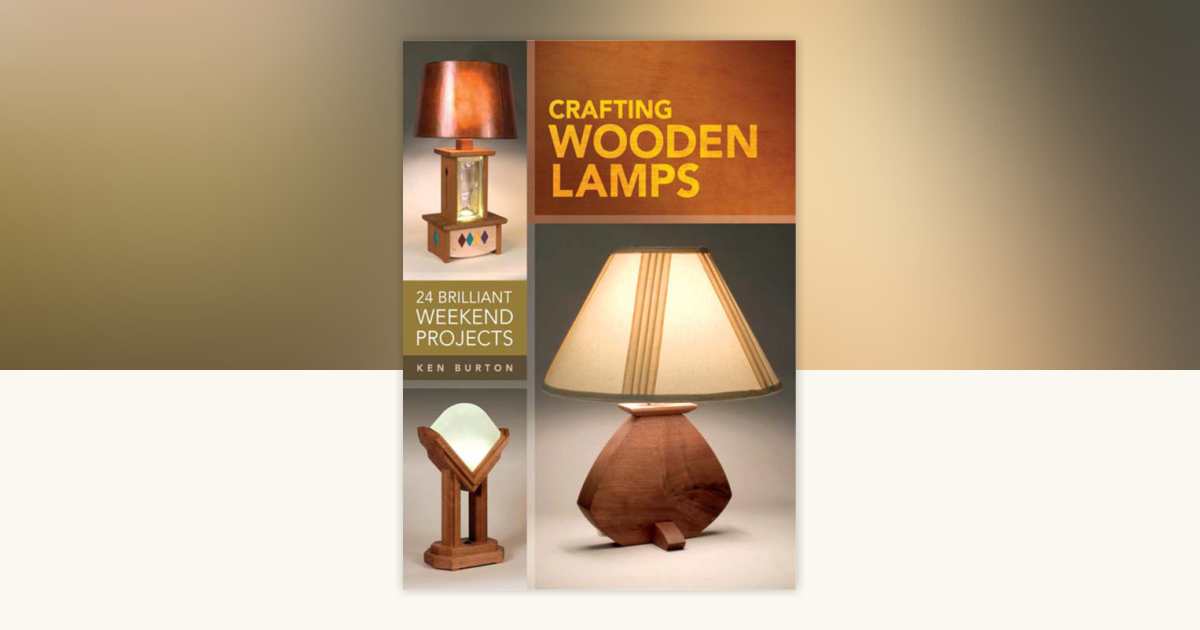 Crafting Wooden Lamps by Ken Burton: 9781440322709 | PenguinRandomHouse ...