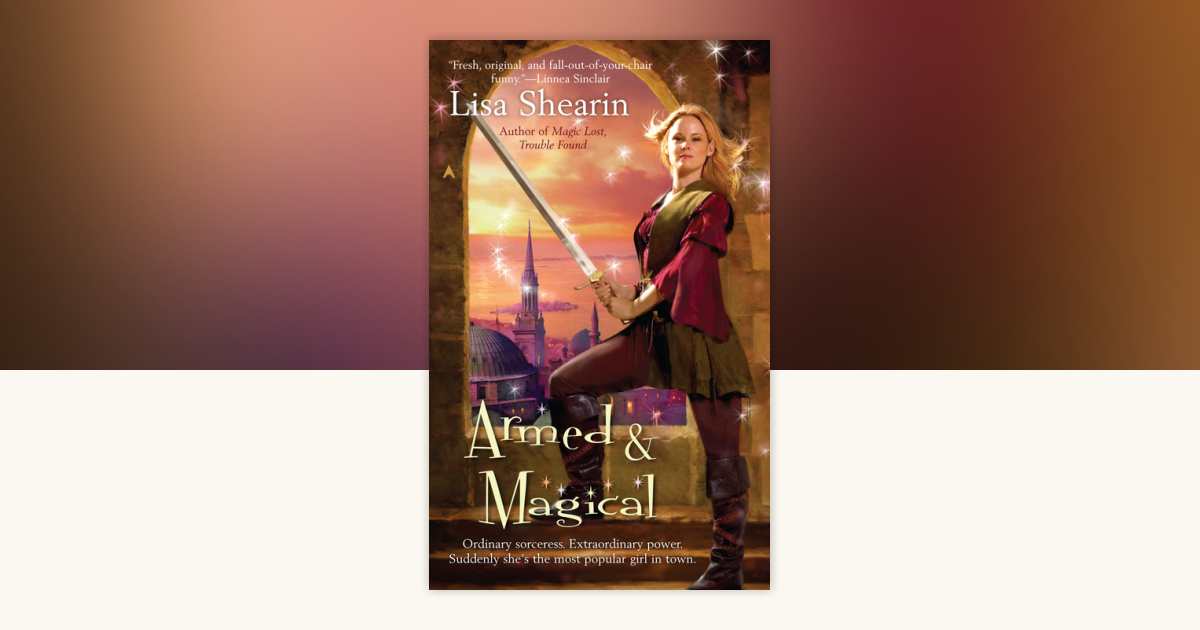 Armed & Magical by Lisa Shearin: 9781440629914 | PenguinRandomHouse.com ...
