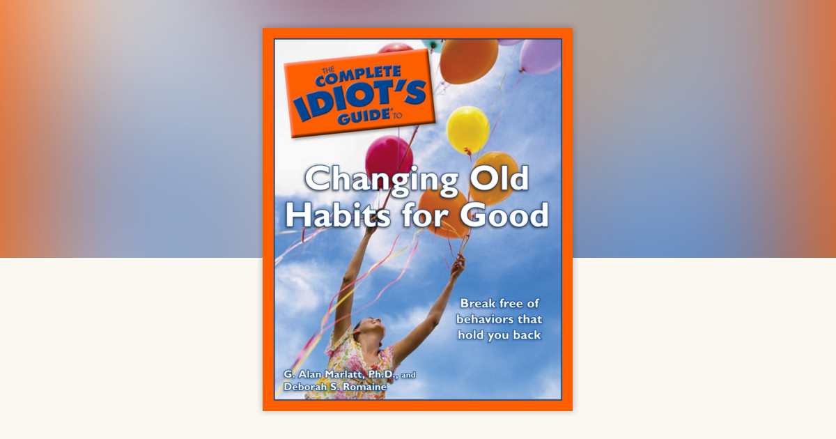 The Complete Idiot's Guide to Changing Old Habits for Good by Deb Baker ...