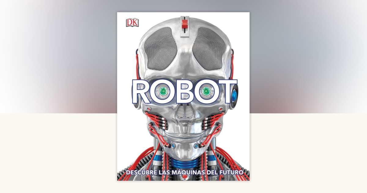 Robot (Spanish Edition) by DK: 9781465482822 | PenguinRandomHouse.com ...