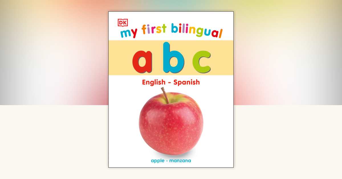 My First Bilingual A B C by DK: 9781465488398 | PenguinRandomHouse.com ...