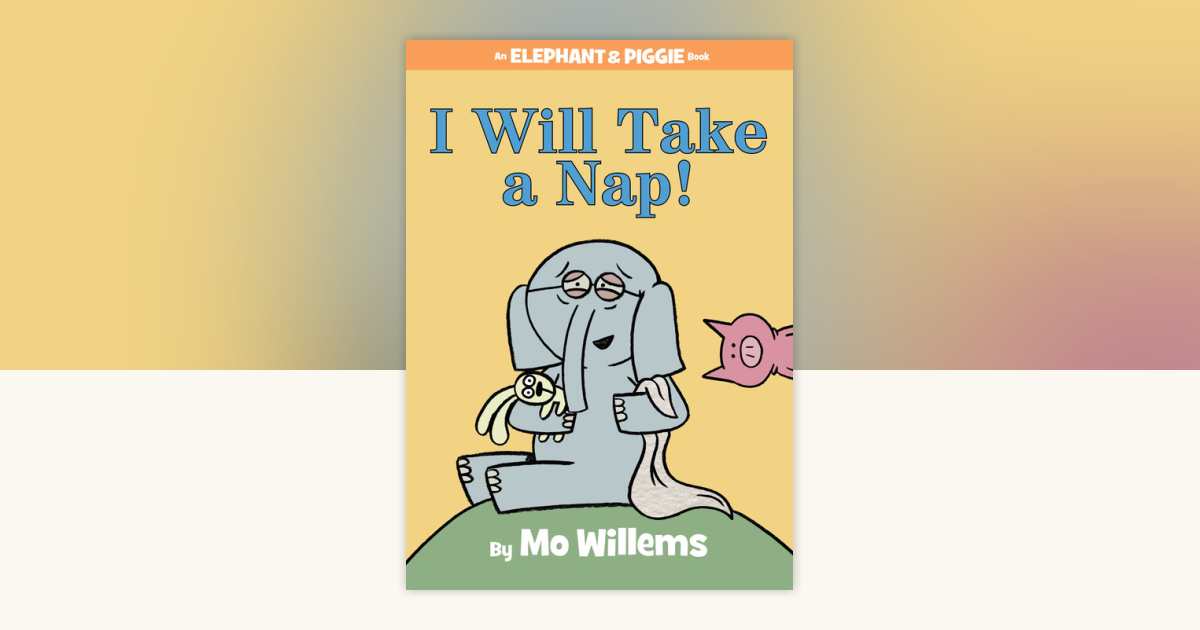 I Will Take A Nap!-An Elephant and Piggie Book by Mo Willems ...