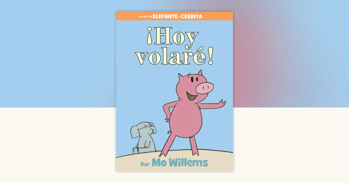 ¡Hoy volaré!-An Elephant and Piggie Book, Spanish Edition by Mo Willems ...