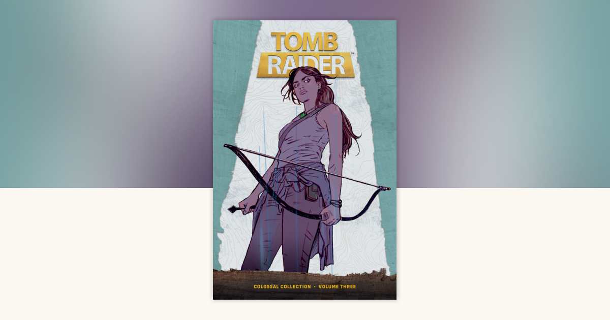 Tomb Raider Colossal Collection Volume 3 by Gail Simone, Mariko Tamaki ...