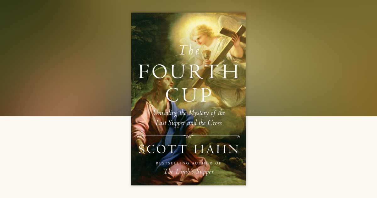 The Fourth Cup by Scott Hahn: 9781524758790 | PenguinRandomHouse.com: Books