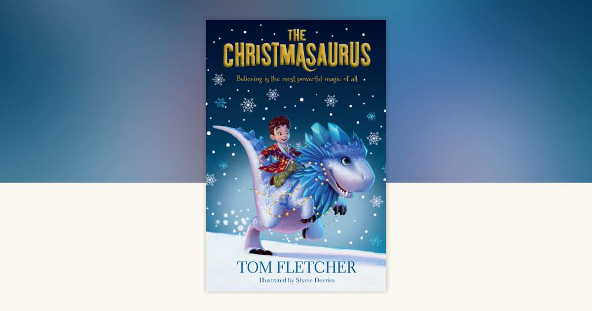 The Christmasaurus by Tom Fletcher: 9781524773335 | PenguinRandomHouse ...