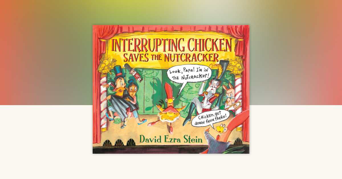 Interrupting Chicken Saves the Nutcracker by David Ezra Stein ...