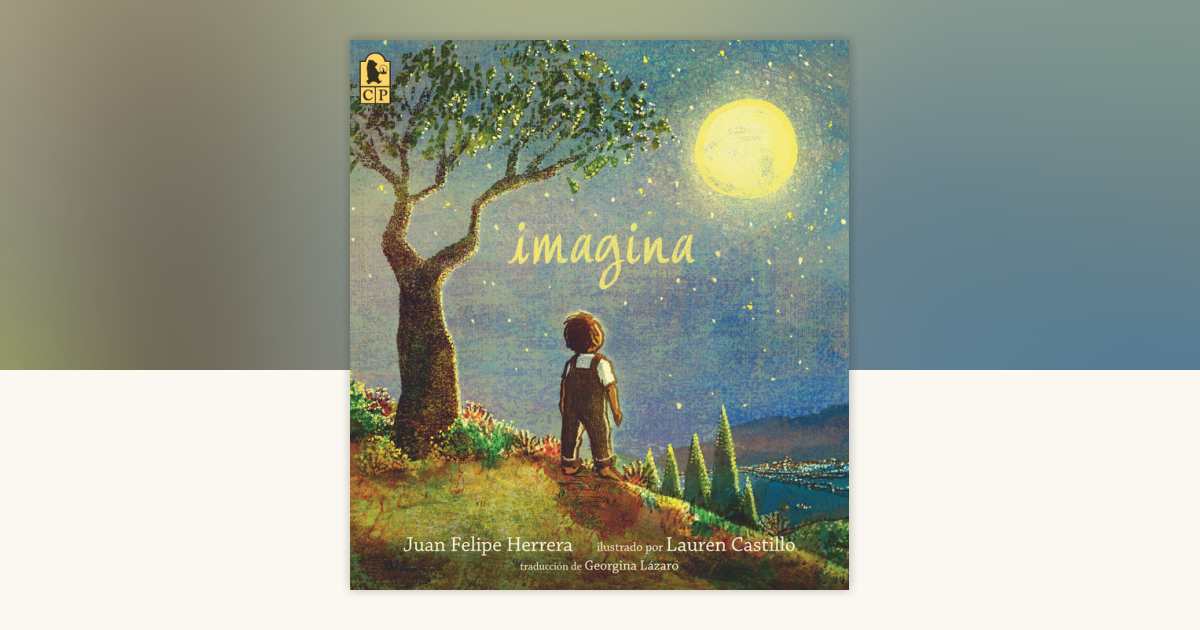 Imagina by Juan Felipe Herrera: 9781536218572 | PenguinRandomHouse.com ...