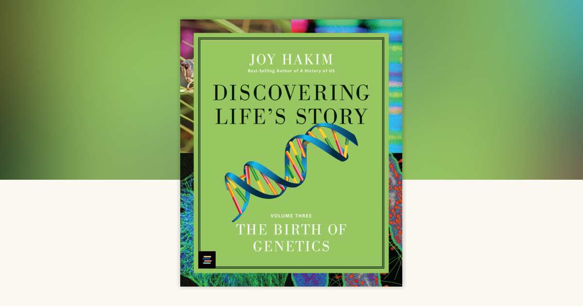 Discovering Life’s Story: The Birth of Genetics by Joy Hakim ...