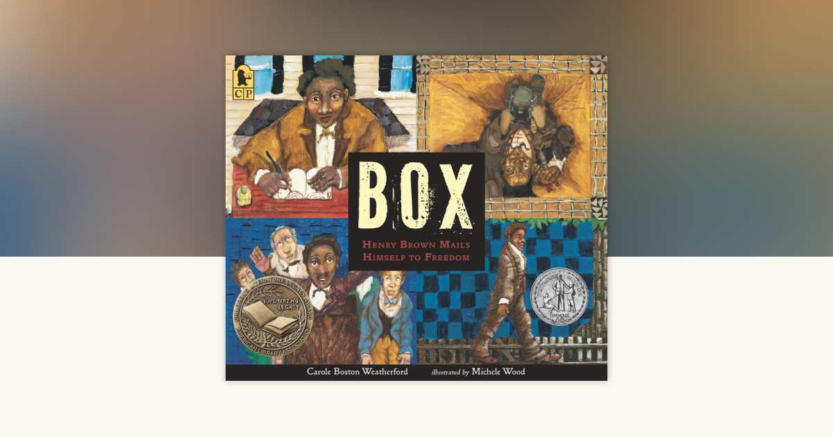 BOX: Henry Brown Mails Himself to Freedom by Carole Boston Weatherford ...
