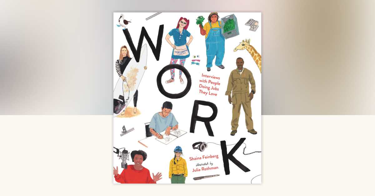 Work: Interviews with People Doing Jobs They Love by Shaina Feinberg ...