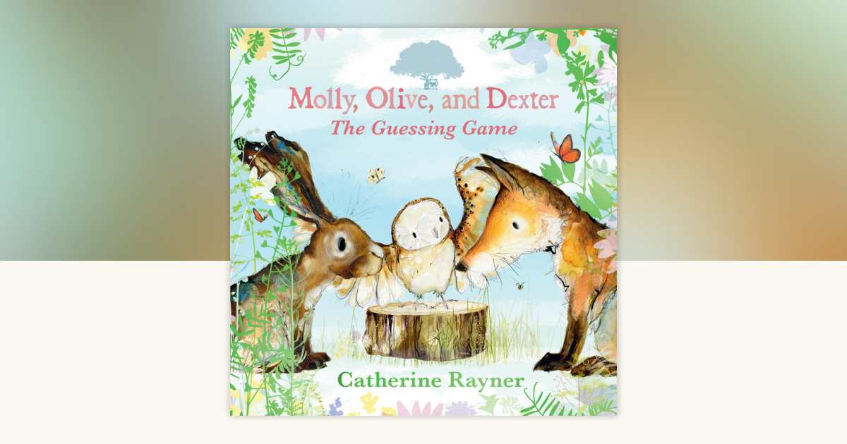Molly, Olive, and Dexter: The Guessing Game by Catherine Rayner ...