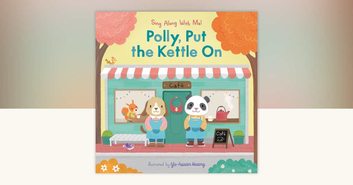 Polly, Put the Kettle On: 9781536237696 | PenguinRandomHouse.com: Books