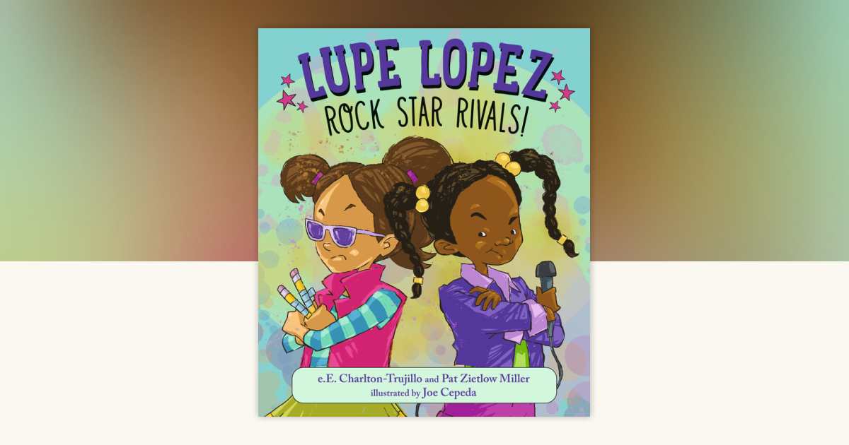 Lupe Lopez: Rock Star Rivals! by e.E. Charlton-Trujillo, Pat Zietlow ...