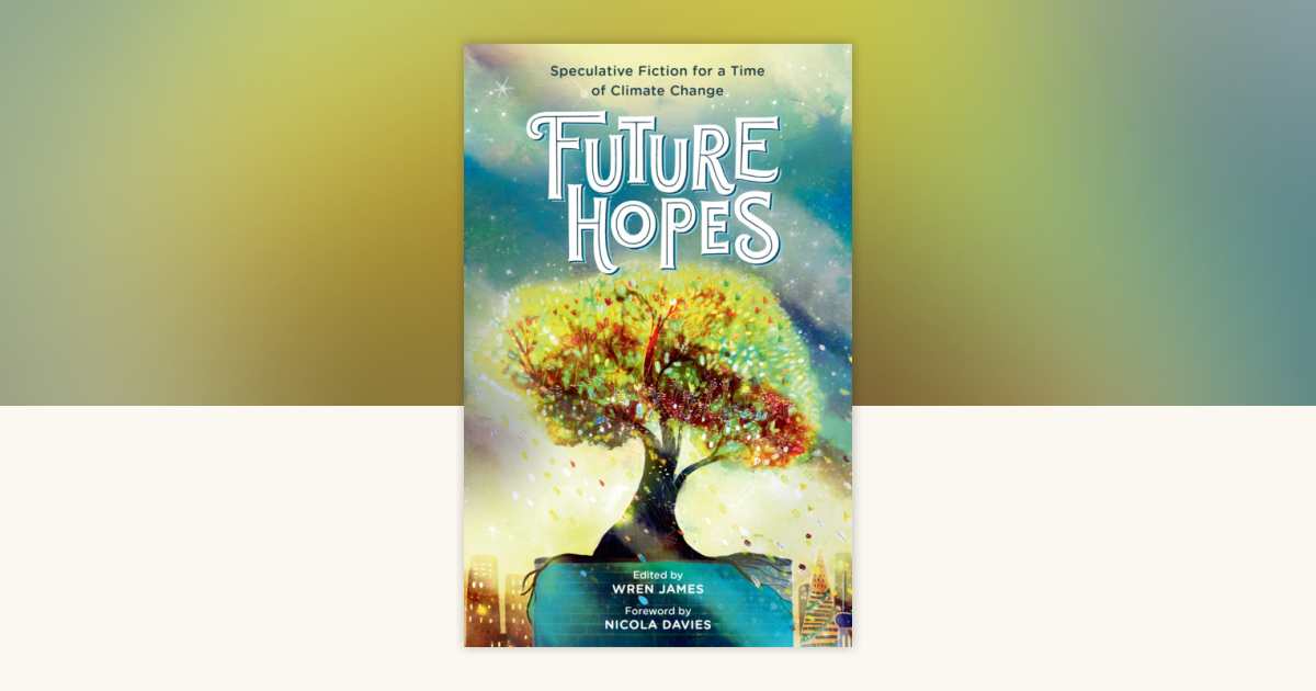 Future Hopes: Speculative Fiction for a Time of Climate Change by ...