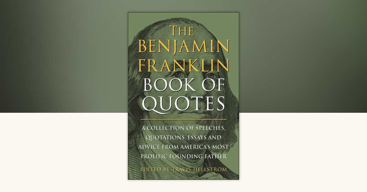 The Benjamin Franklin Book of Quotes by Travis Hellstrom: 9781578269808 ...