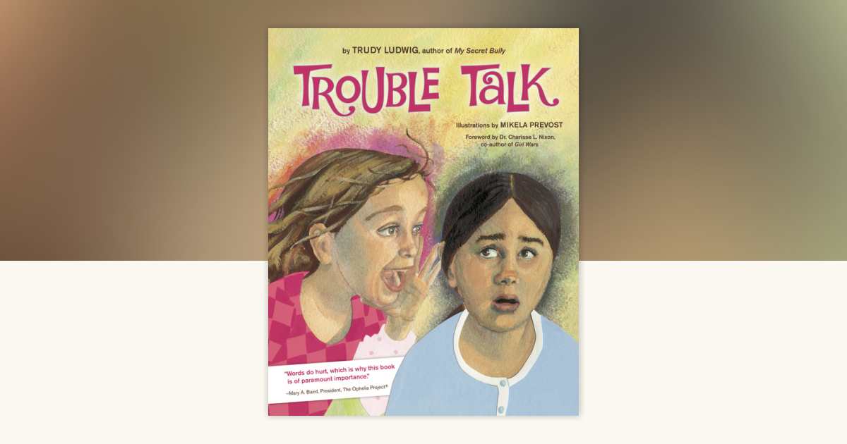 Trouble Talk by Trudy Ludwig: 9781582462400 | PenguinRandomHouse.com: Books