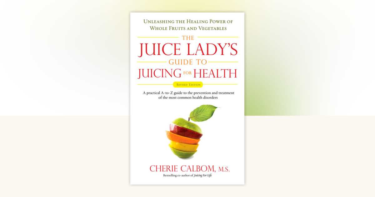 The Juice Lady's Guide To Juicing for Health by Cherie Calbom ...