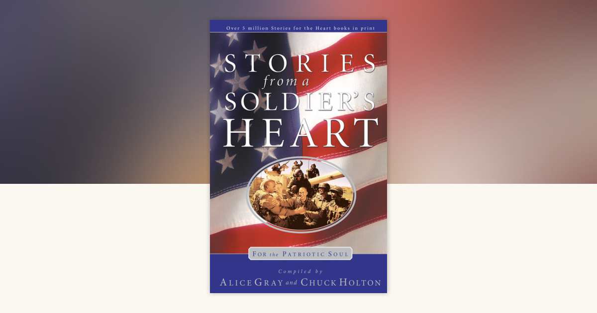 Stories from a Soldier's Heart by Alice Gray, Chuck Holton ...