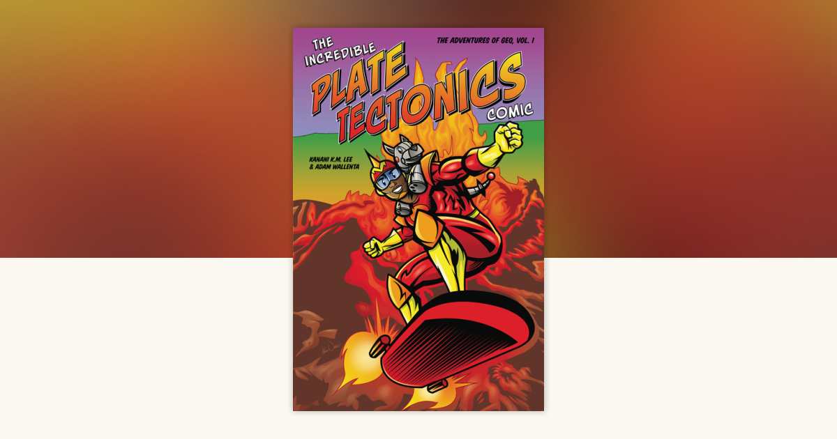 The Incredible Plate Tectonics Comic by Kanani K. M. Lee, Adam Wallenta ...