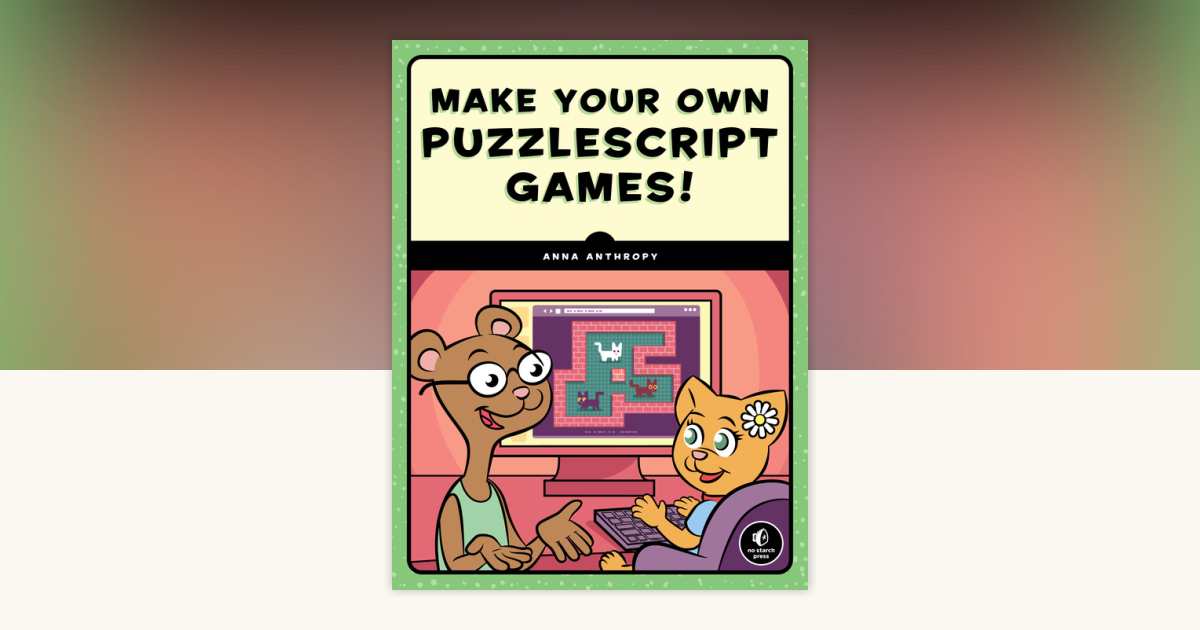 Make Your Own PuzzleScript Games! by Anna Anthropy: 9781593279448 ...