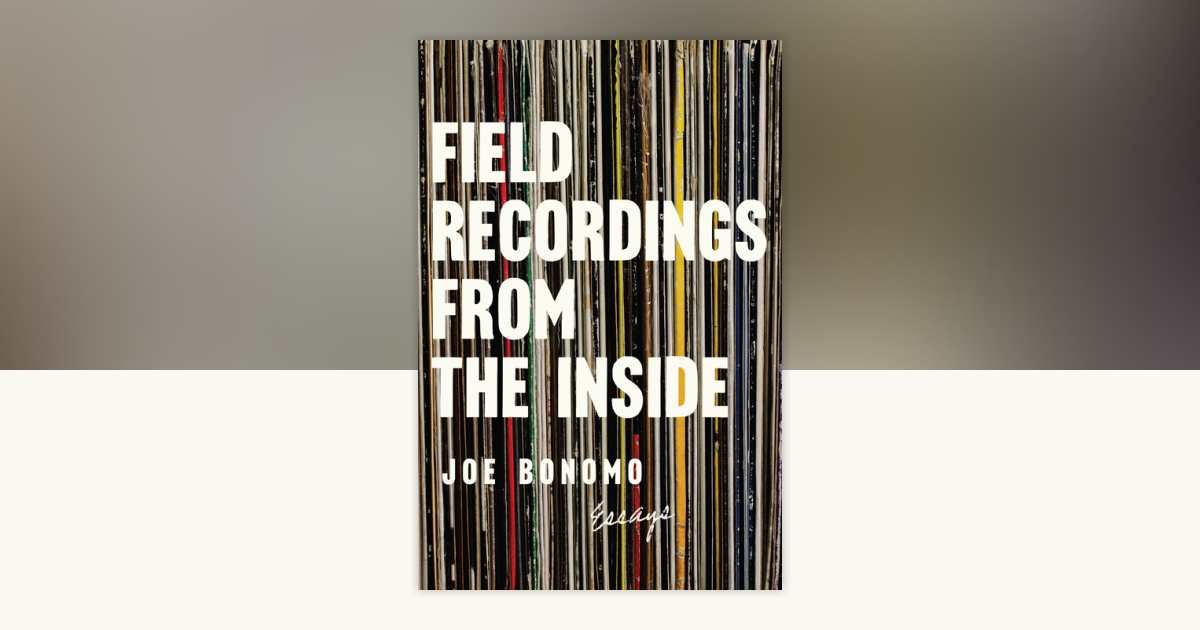 Field Recordings from the Inside by Joe Bonomo: 9781593766627 ...