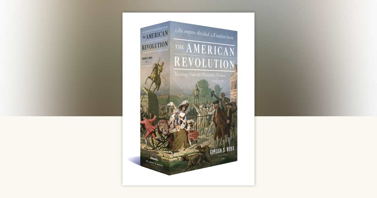The American Revolution: Writings from the Pamphlet Debate 1764-1776 by ...