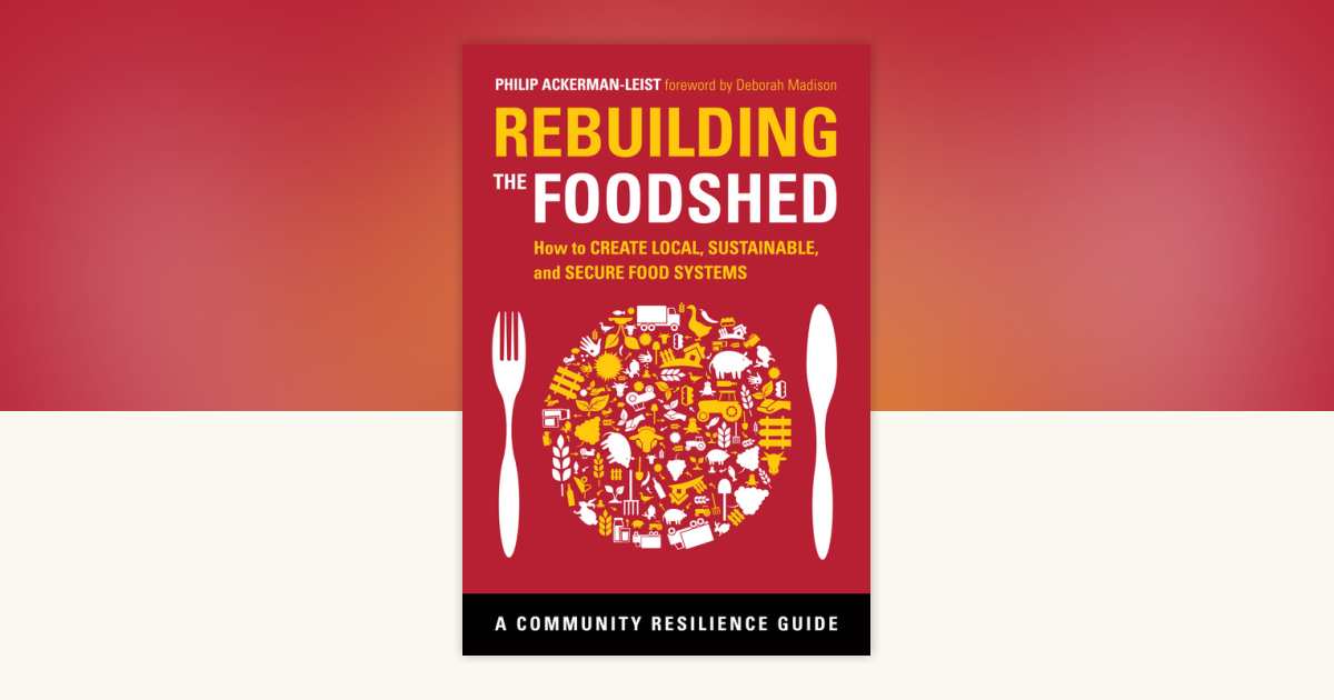 Rebuilding the Foodshed by Philip Ackerman-Leist: 9781603584234 | PenguinRandomHouse.com: Books