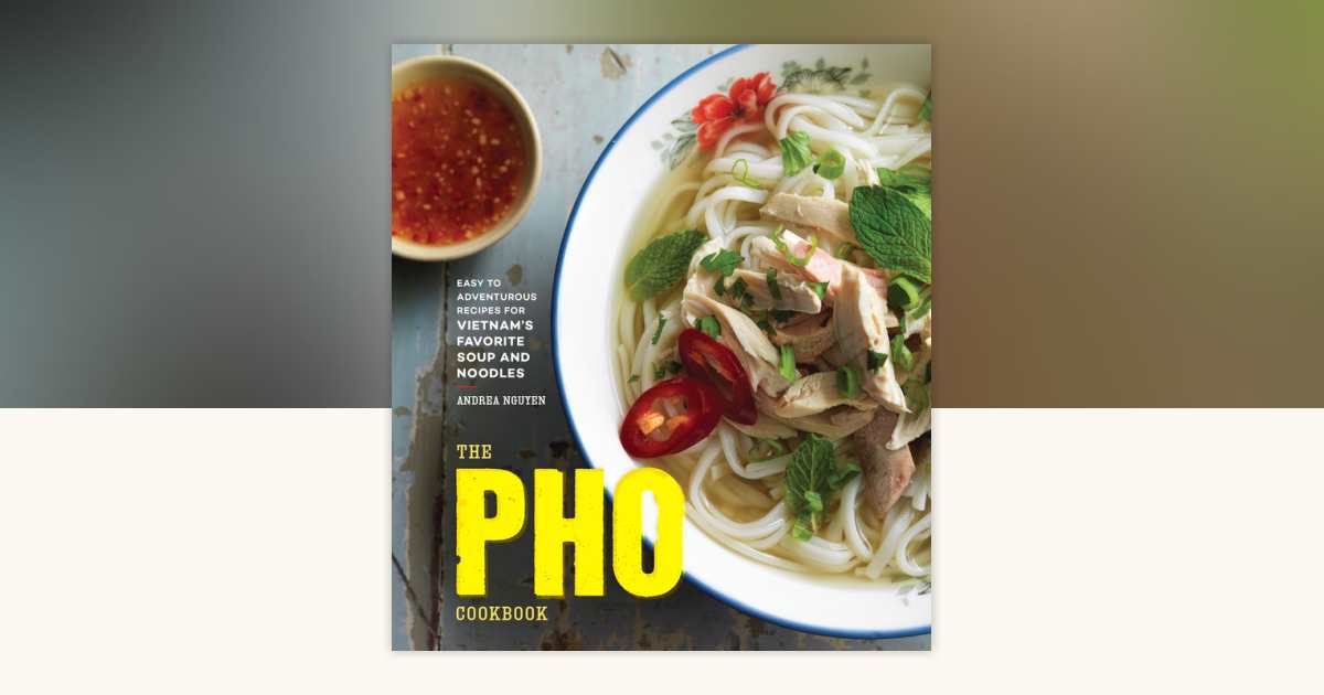 The Pho Cookbook by Andrea Nguyen: 9781607749585 | PenguinRandomHouse ...