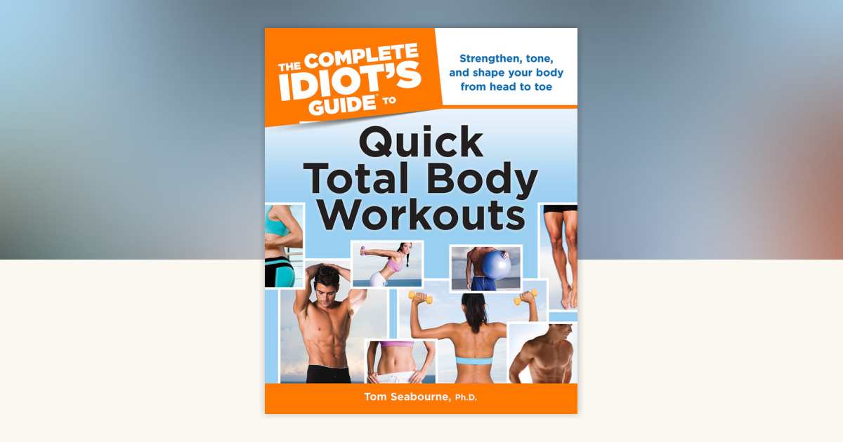 The Complete Idiot's Guide to Quick Total Body Workouts by Tom ...