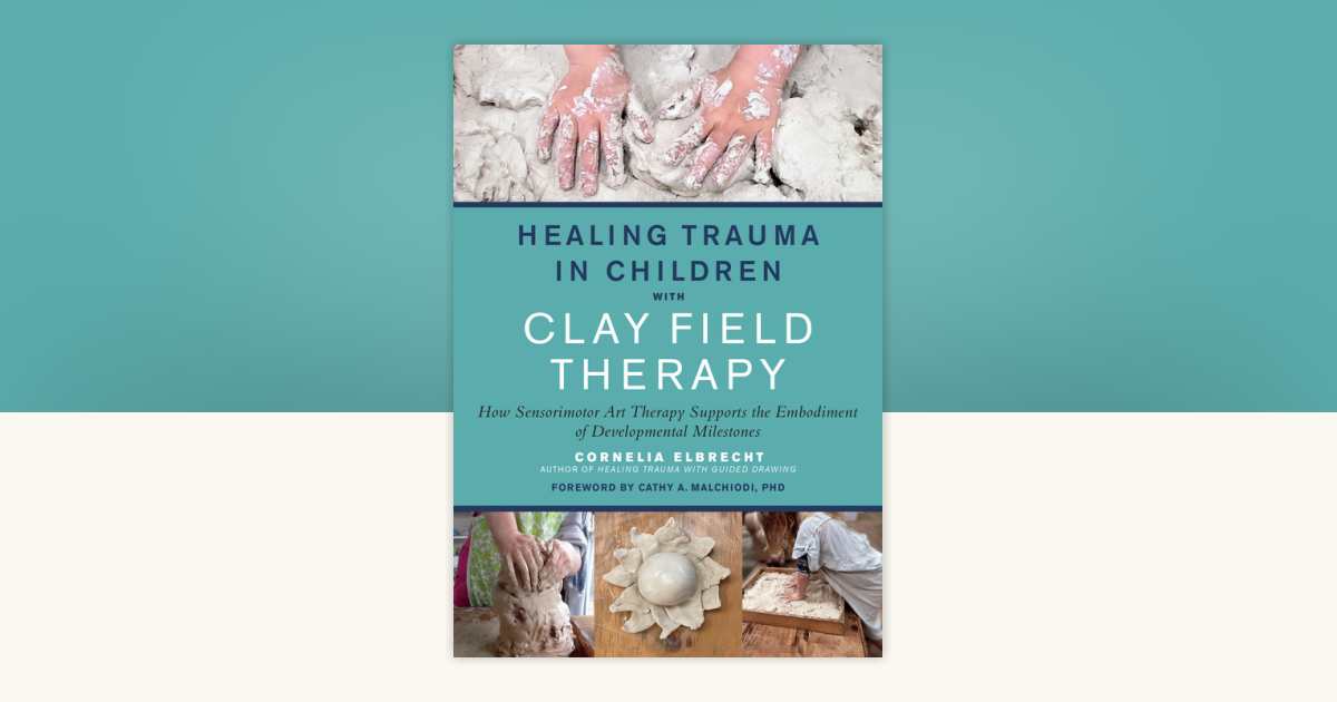 Healing Trauma in Children with Clay Field Therapy by Cornelia Elbrecht ...