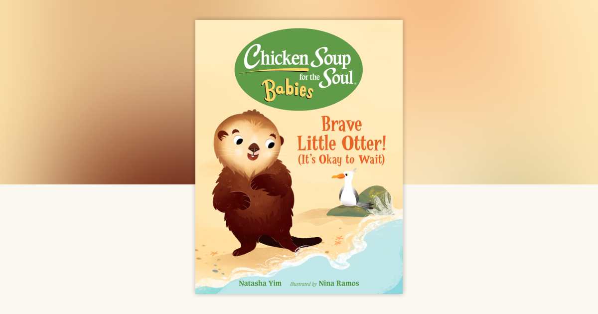 Chicken Soup for the Soul BABIES: Brave Little Otter! (Its Okay to Wait ...