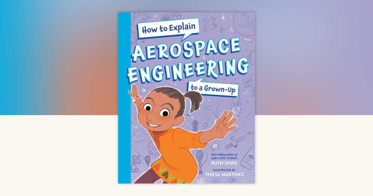 How To Explain Aerospace Engineering to a Grown-Up by Ruth Spiro ...