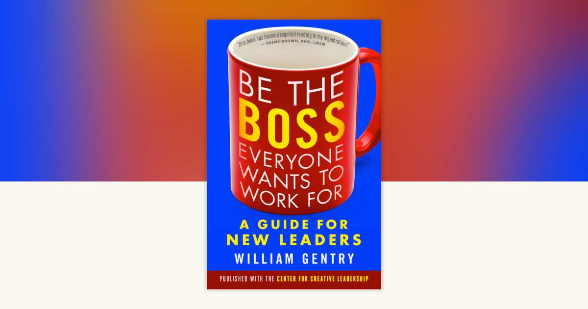 Be the Boss Everyone Wants to Work For by William A. Gentry ...