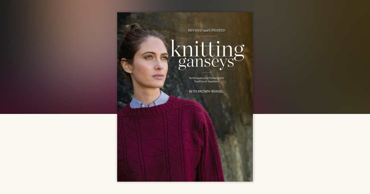 Knitting Ganseys, Revised and Updated by Beth Brown-Reinsel ...