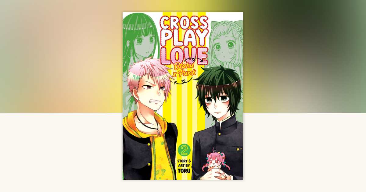 Crossplay Love: Otaku x Punk Vol. 2 by Toru: 9781638589570 ...