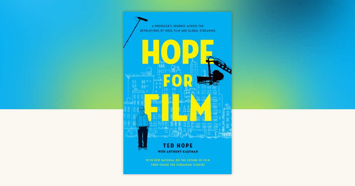 Hope for Film by Ted Hope, Anthony Kaufman: 9781640093508 ...