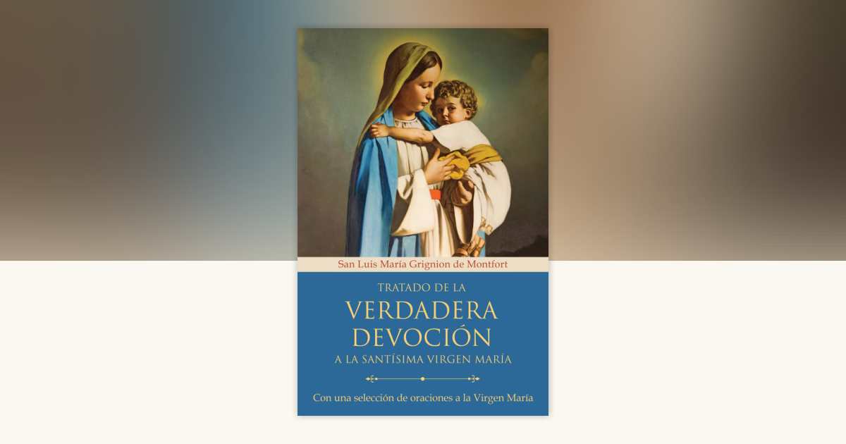 Tratado de la verdadera devoción a la Santísima Virgen María / True ...