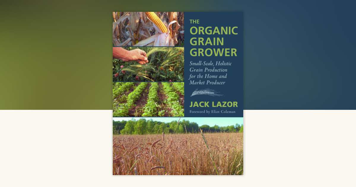 The Organic Grain Grower by Jack Lazor: 9781645022015 ...