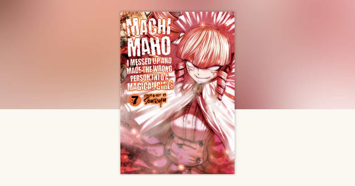 Machimaho: I Messed Up and Made the Wrong Person Into a Magical Girl ...