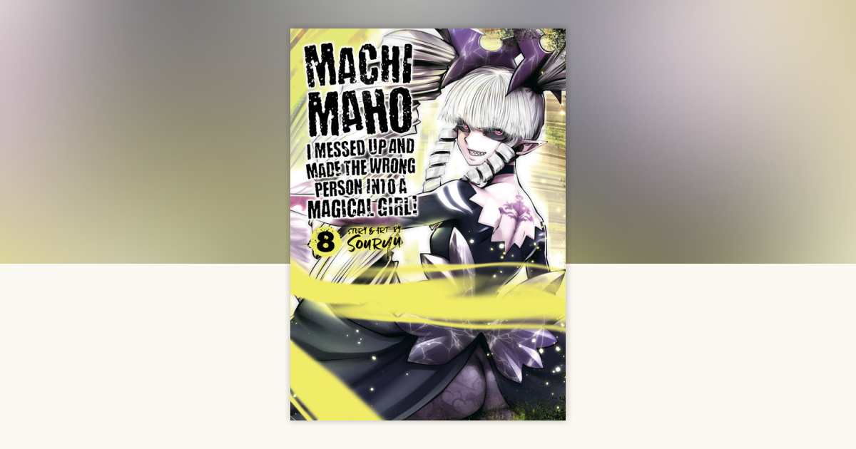 Machimaho: I Messed Up and Made the Wrong Person Into a Magical Girl ...