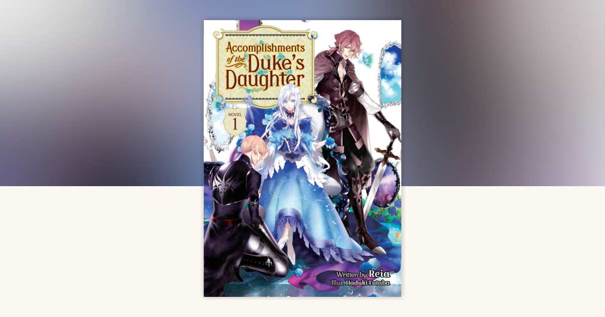 Accomplishments of the Duke's Daughter (Light Novel) Vol. 1 by Reia ...