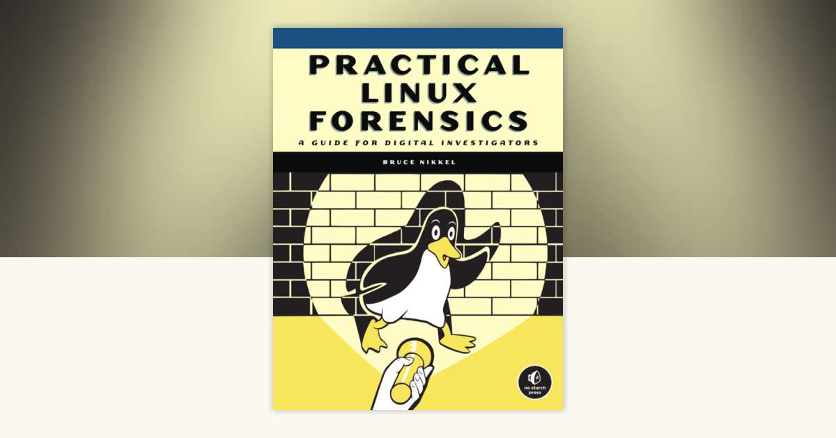 Practical Linux Forensics by Bruce Nikkel: 9781718501966 | PenguinRandomHouse.com: Books