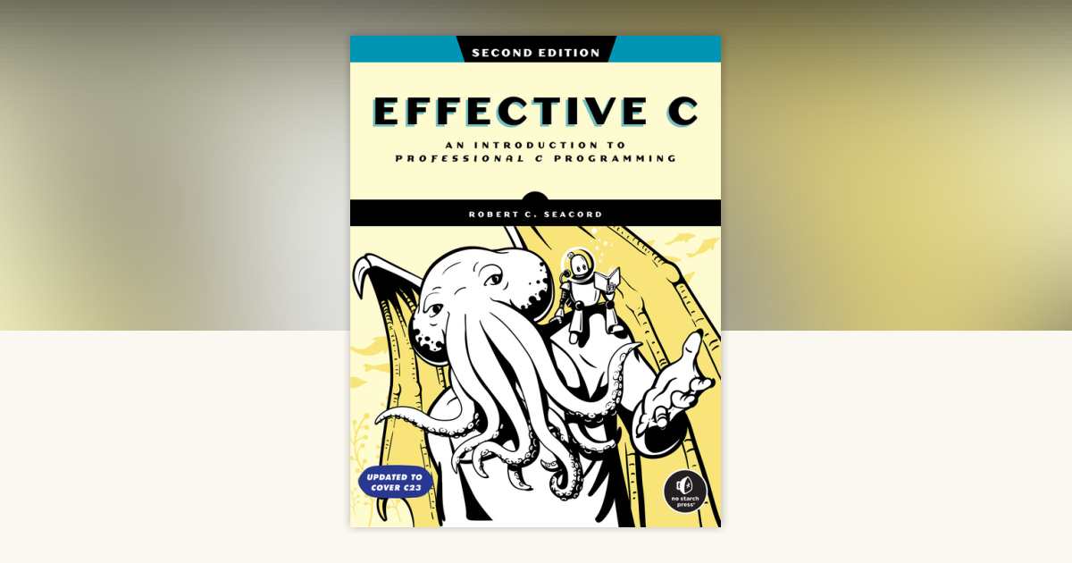 Effective C, 2nd Edition by Robert C. Seacord: 9781718504127 | PenguinRandomHouse.com: Books