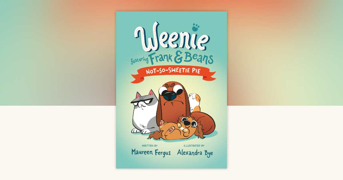 Not-So-Sweetie Pie (Weenie Featuring Frank and Beans Book #3) by ...