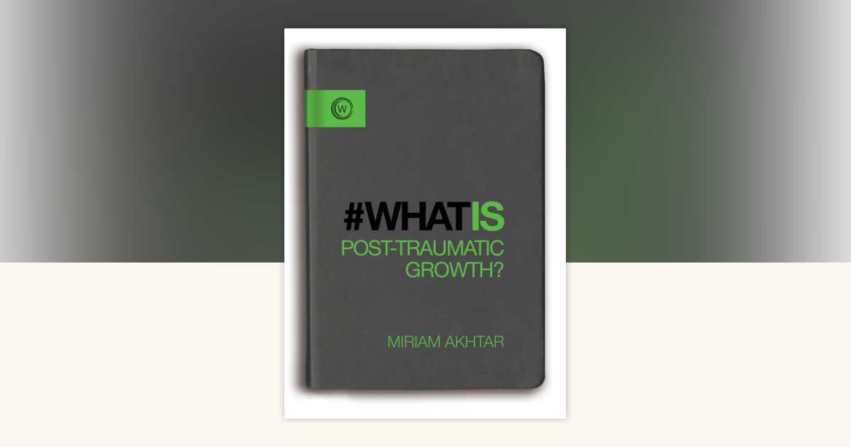 What is Post-Traumatic Growth? by Miriam Akhtar: 9781780289793 ...