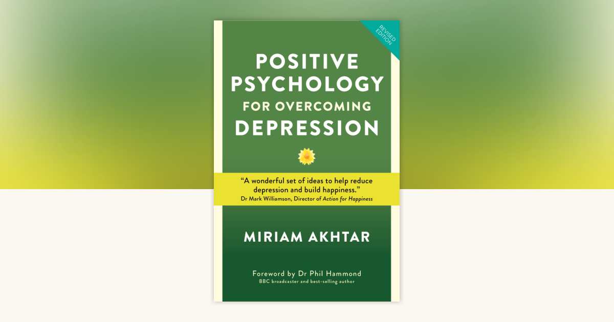 Positive Psychology For Overcoming Depression by Miriam Akhtar ...