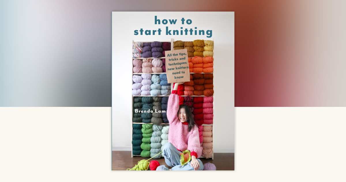 How to Start Knitting by Brenda Lam: 9781800923416 | PenguinRandomHouse ...