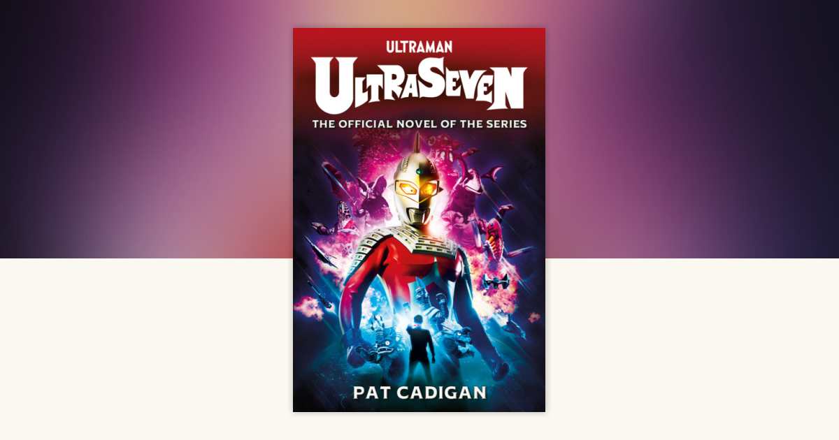 Ultraman - Ultraseven by Pat Cadigan: 9781803362441 ...