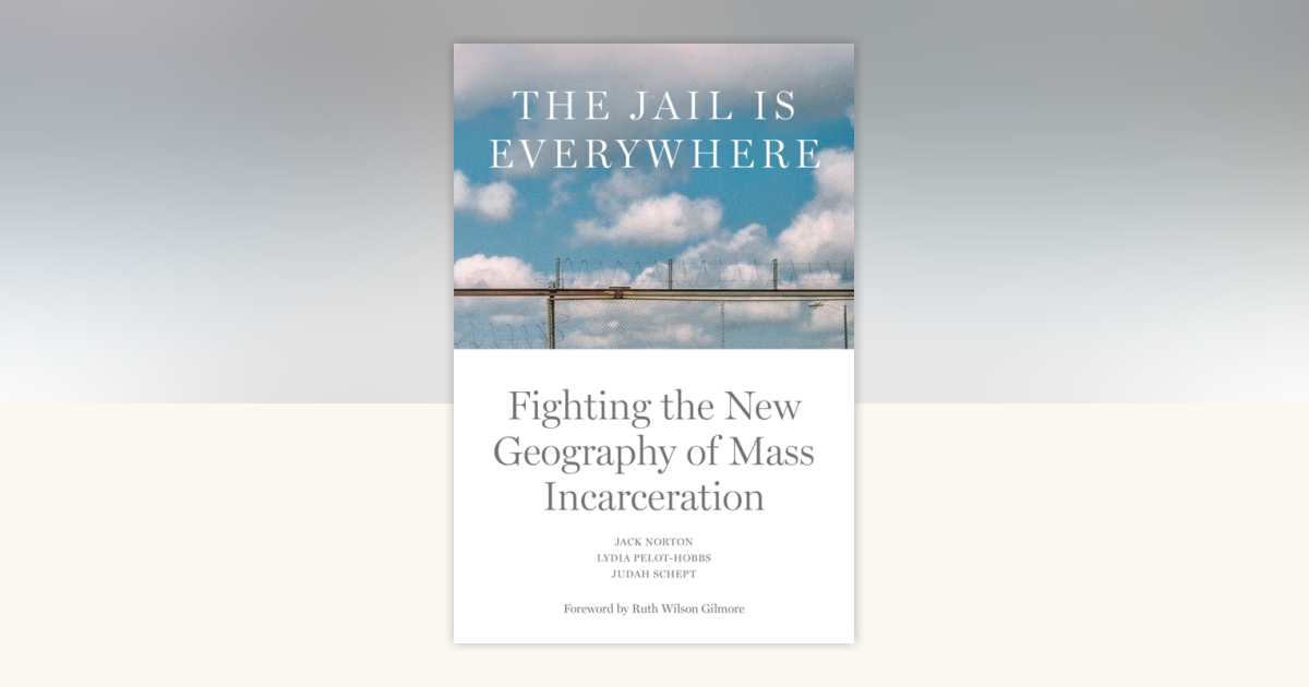 The Jail is Everywhere by Jack Norton, Lydia Pelot-Hobbs, Judah Schept ...